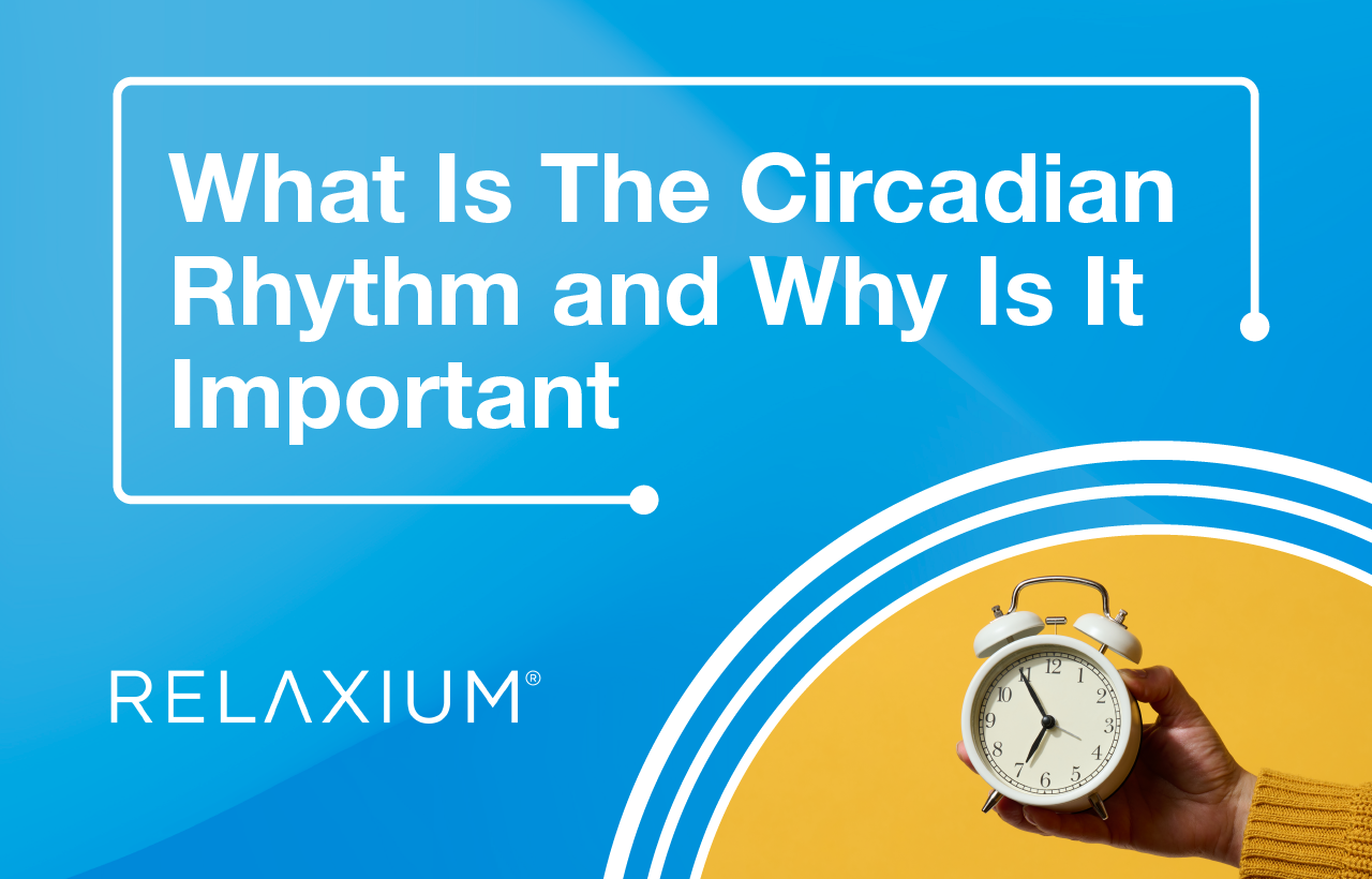 What Is The Circadian Rhythm and Why Is It Important - Relaxium Blog